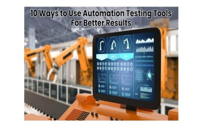 10 Ways to Use Automation Testing Tools For Better Results